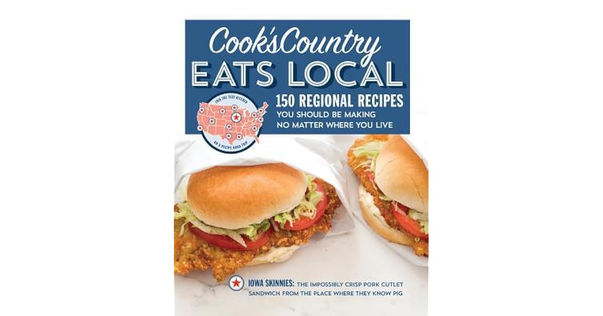 Cook's Country Eats Local: 150 Regional Recipes You Should Be Making No ...
