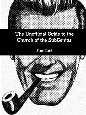 The Unofficial Guide to the Church of the Subgenius by Slack Lord