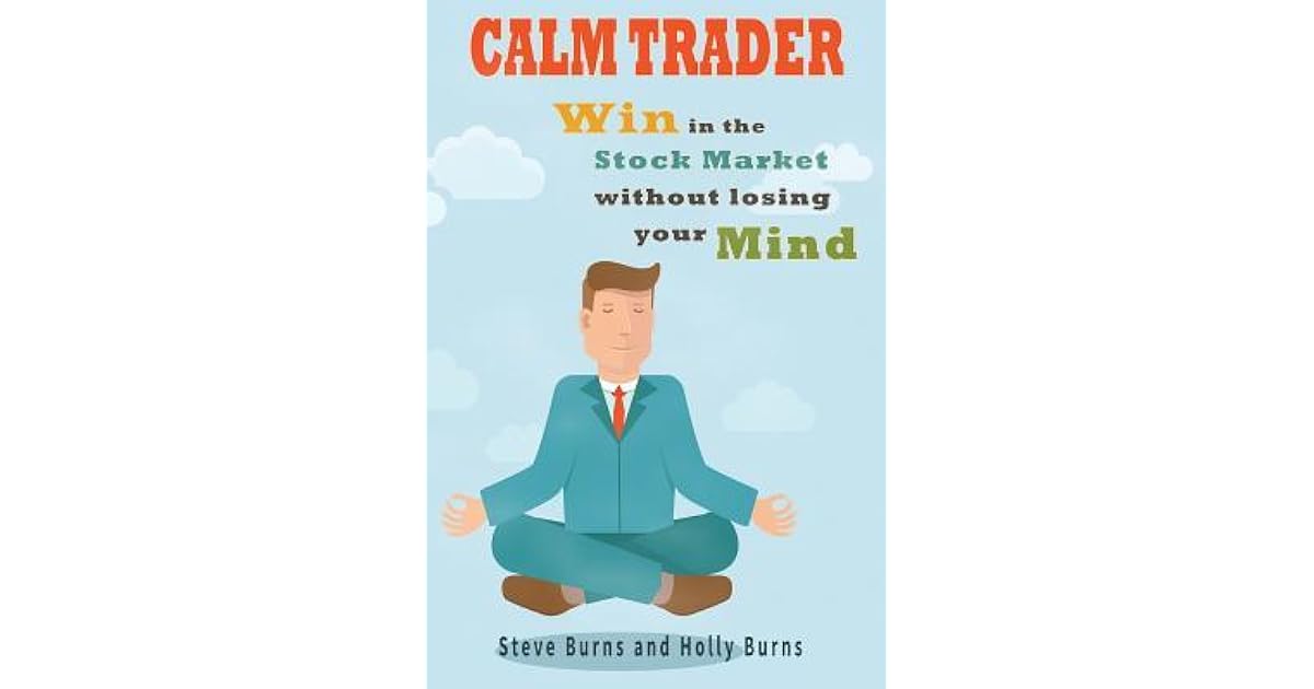 Calm Trader: Win in the Stock Market Without Losing Your Mind by Steve ...