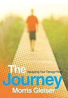 The Journey: Navigating Your Teenage Years by Morris Gleiser
