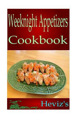 Weeknight Appetizers Cookbook by Heviz's