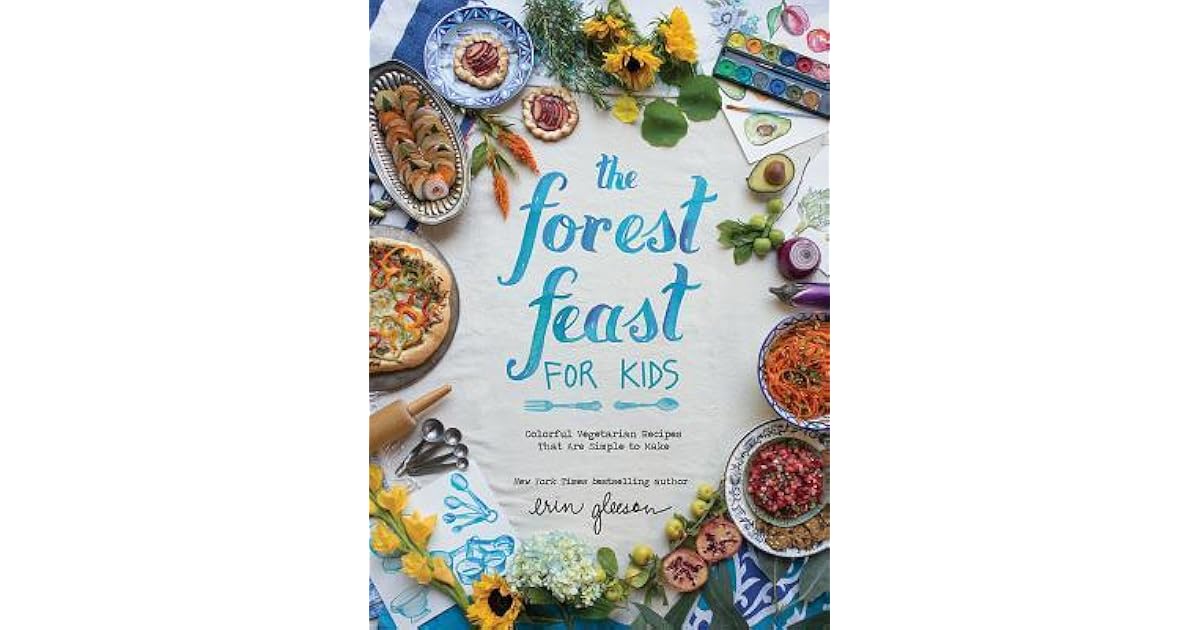 The Forest Feast for Kids: Colorful Vegetarian Recipes That Are Simple ...