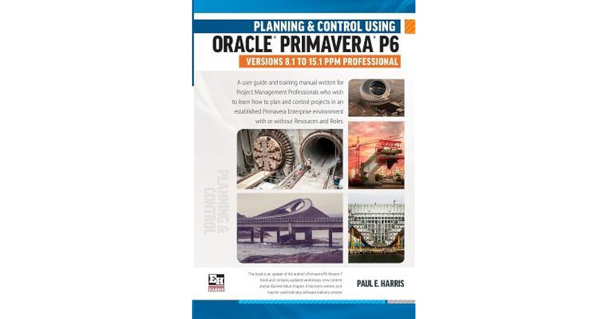 Planning and Control Using Oracle Primavera P6 Versions 8.1 to 15.1 Ppm ...