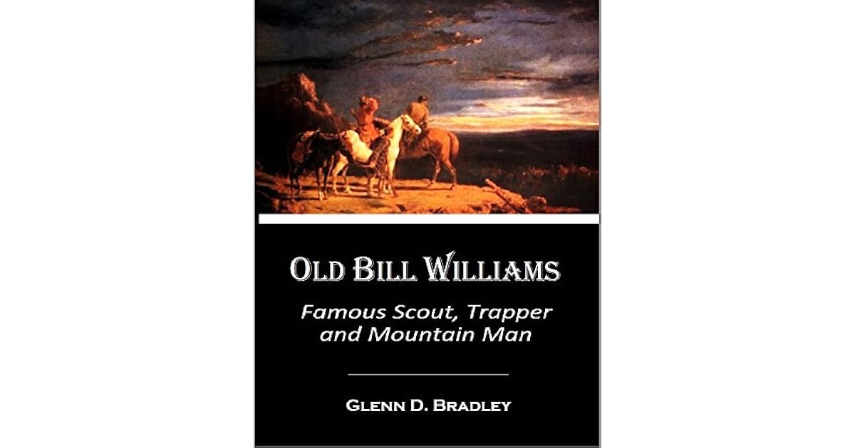 Old Bill Williams, Famous Scout, Trapper, and Mountain Man by Glenn D ...