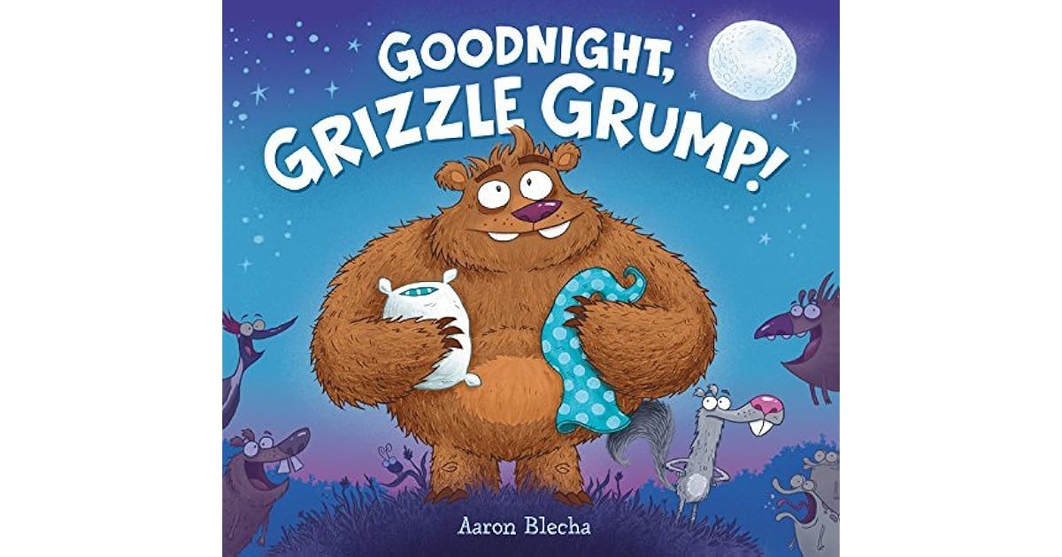 Goodnight, Grizzle Grump! by Aaron Blecha