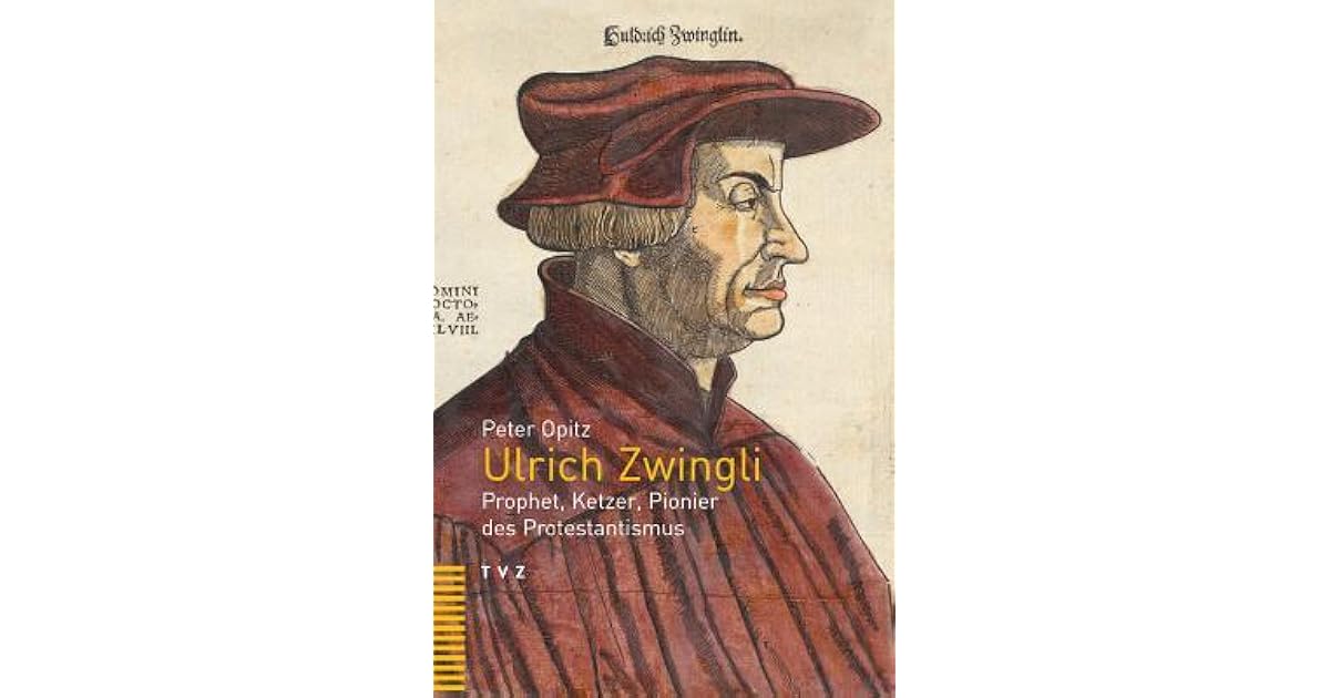 Ulrich Zwingli: Prophet, Ketzer, Pionier Des Protestantismus by Peter Opitz
