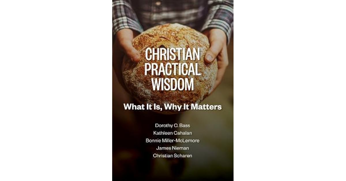 Christian Practical Wisdom: What It Is, Why It Matters by Dorothy C. Bass
