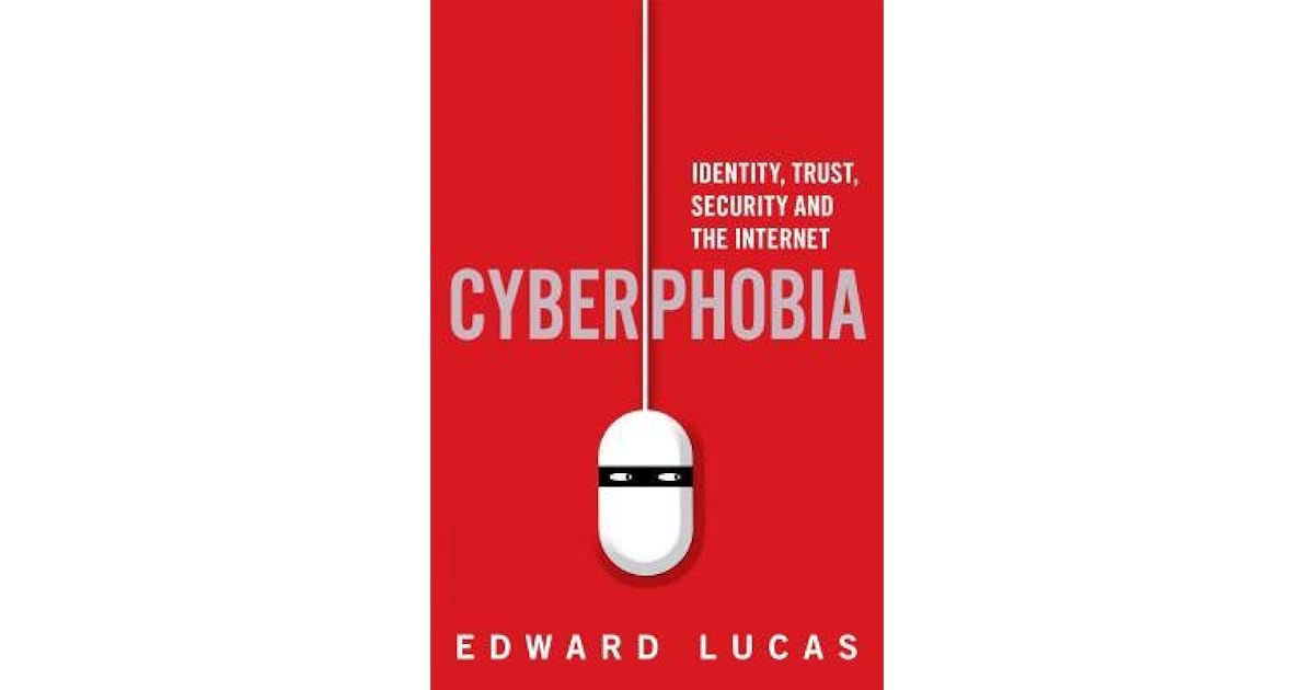 Cyberphobia: Identity, Trust, Security and the Internet by Edward Lucas
