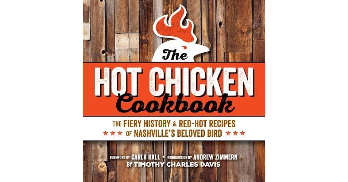 Hot Chicken Cookbook: The Fiery History & Red-Hot Recipes of Nashville ...