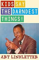 Kids Say the Darndest Things! by Art Linkletter