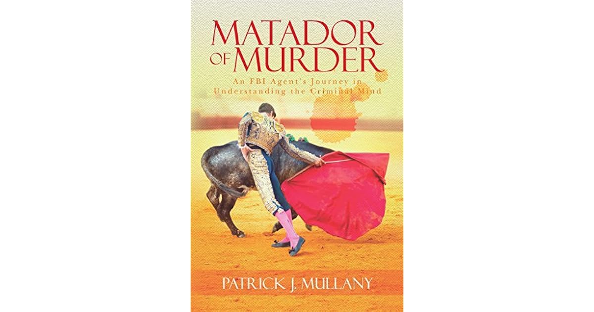 Matador of Murder-An FBI Agent's Journey in Understanding the Criminal ...