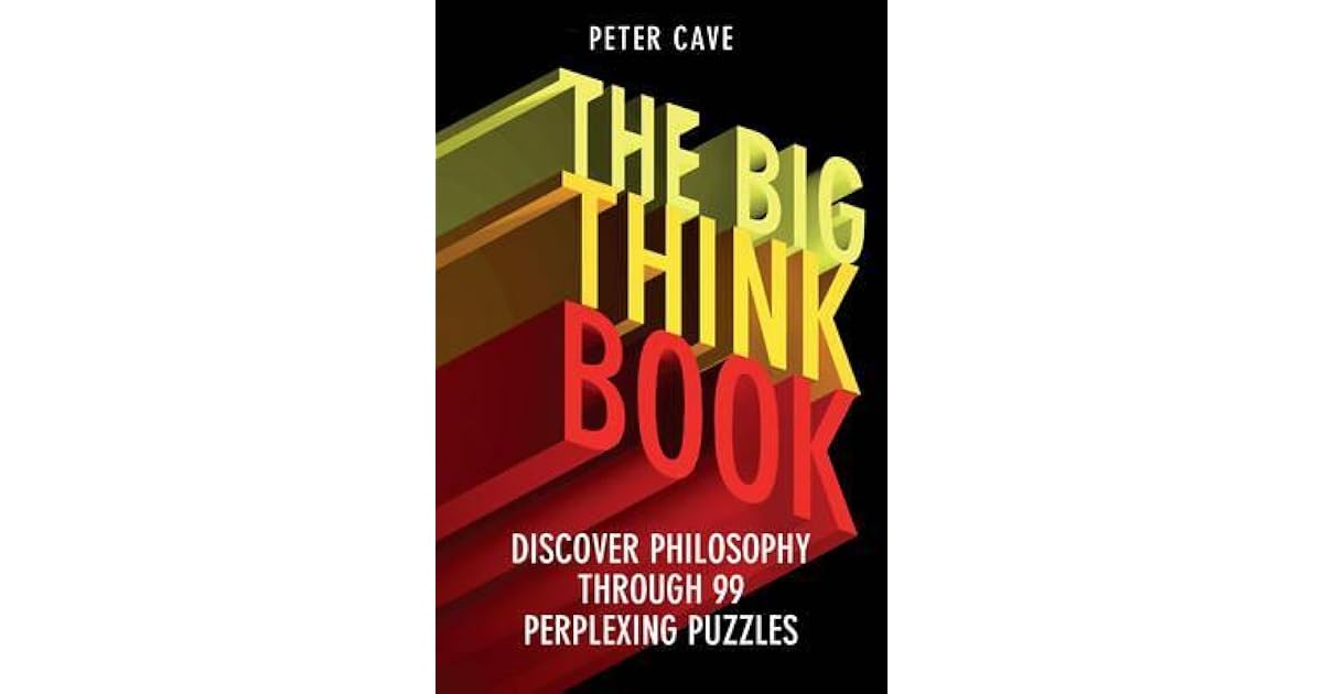 The Big Think Book: Discover Philosophy Through 99 Perplexing Problems ...
