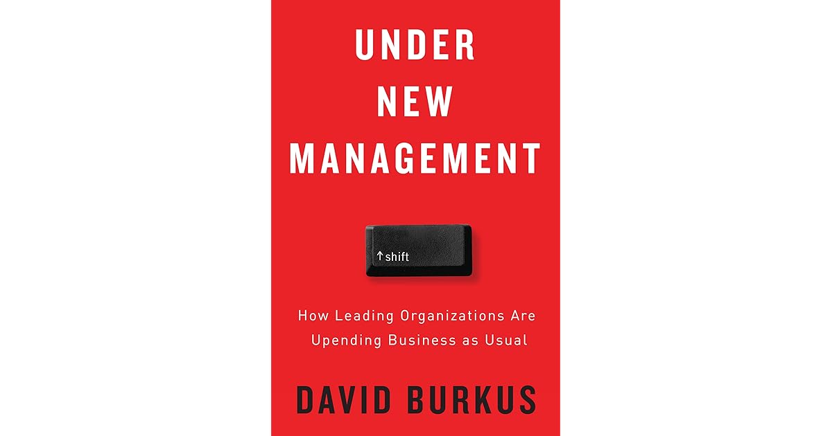 Under New Management: How Leading Organizations Are Upending Business ...
