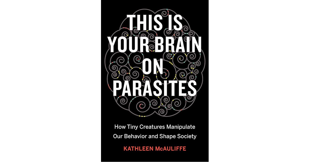 This Is Your Brain on Parasites: How Tiny Creatures Manipulate Our ...