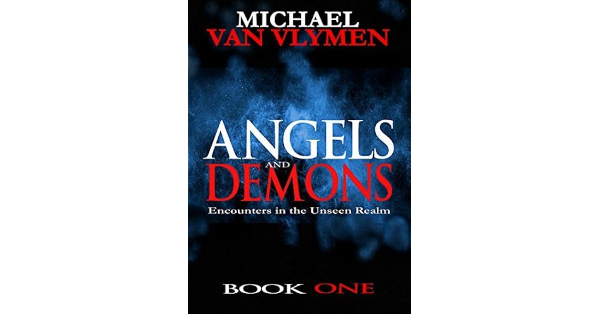 Angels and Demons: Encounters in the Unseen Realm by Michael Van Vlymen
