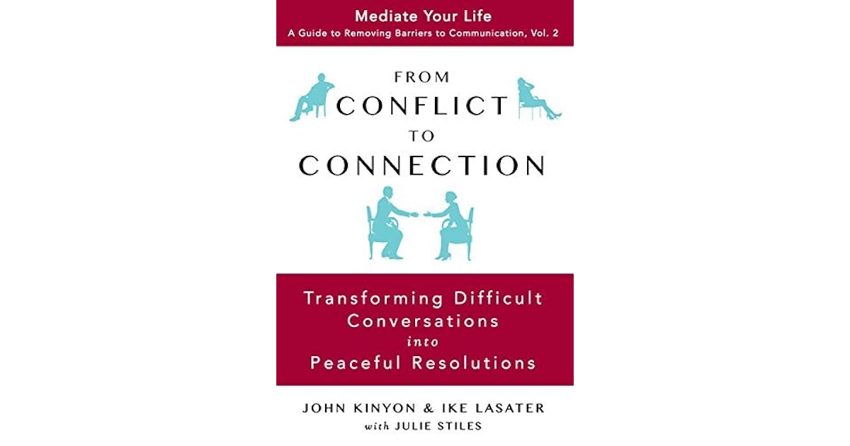 From Conflict To Connection: Transforming Difficult Conversations Into ...