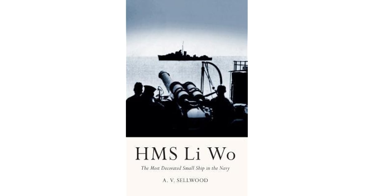 HMS Li Wo: The Most Decorated Small Ship in the Navy by A.V. Sellwood