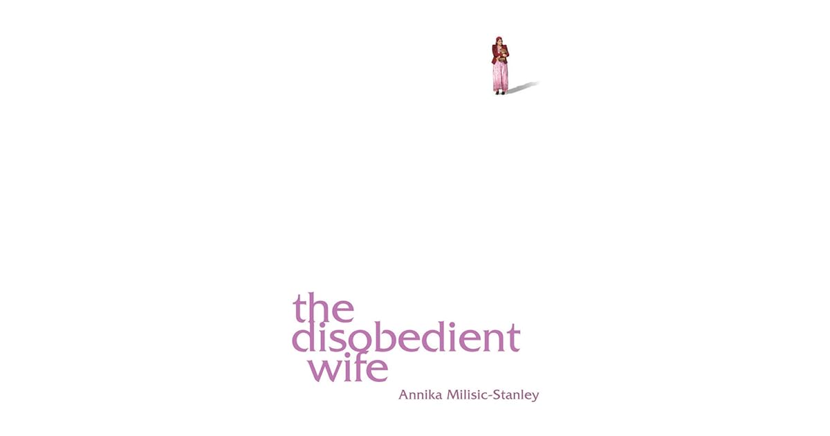 The Disobedient Wife by Annika Milisic-Stanley