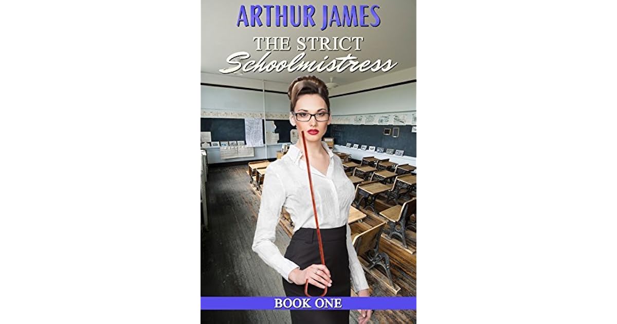 The Strict Schoolmistress: Book One by Arthur James