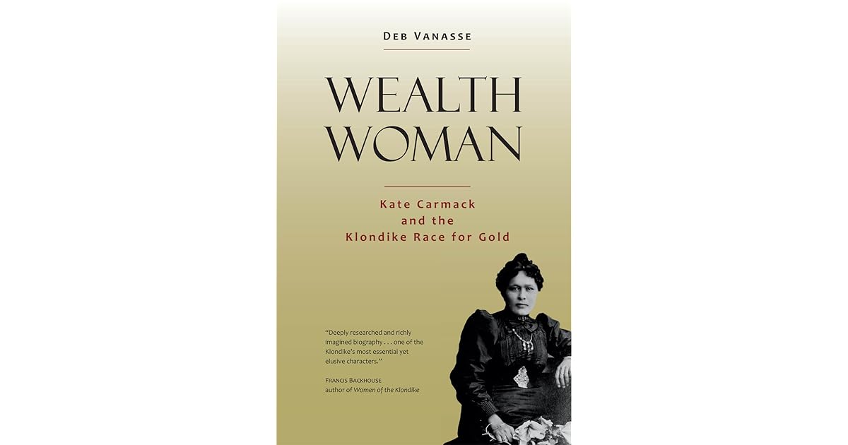 Wealth Woman: Kate Carmack and the Klondike Race for Gold by Deb Vanasse
