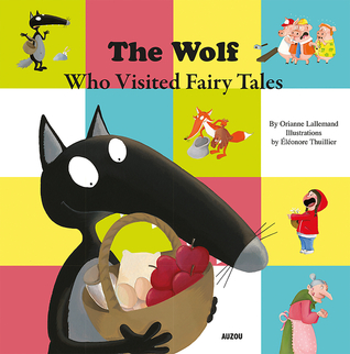 The Wolf Who Visited Fairy Tales by Orianne Lallemand