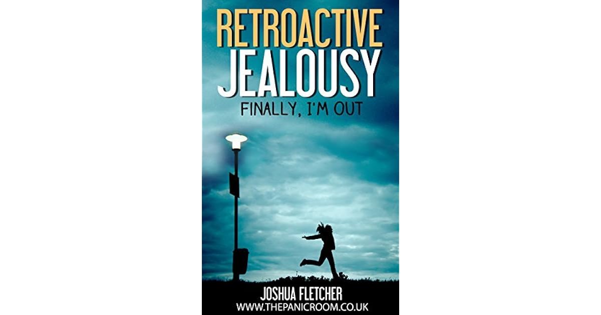 Retroactive Jealousy: Finally, I'm Out by Joshua Fletcher