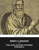 Fathers of the Second Century: Hermas, Tatian, Theophilus, Athenagoras ...