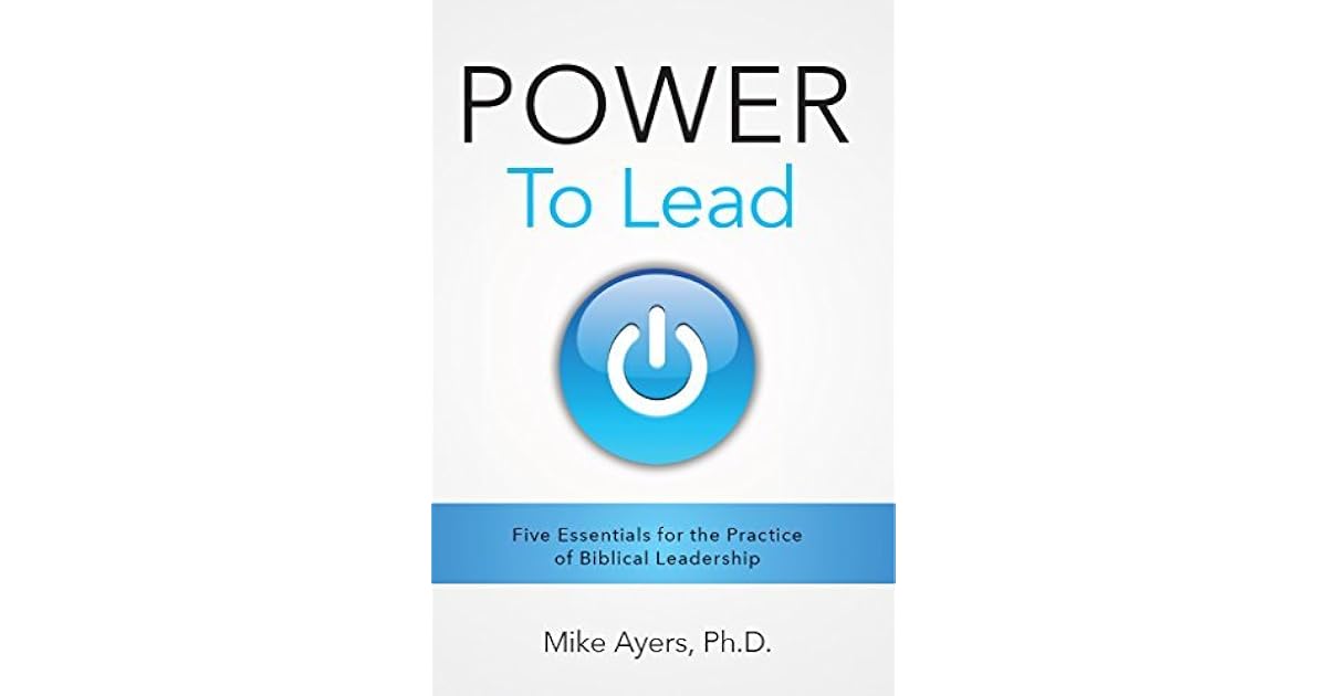 Power to Lead: Five Essentials for the Practice of Biblical Leadership ...