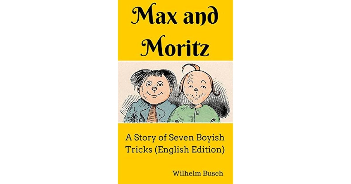 Max and Moritz: A Story of Seven Boyish Tricks by Wilhelm Busch