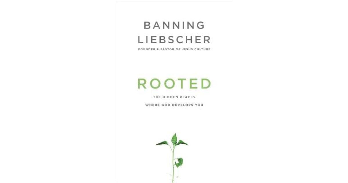 Rooted: The Hidden Places Where God Develops You by Banning Liebscher