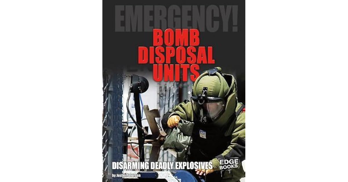 Bomb Disposal Units: Disarming Deadly Explosives by Justin Petersen