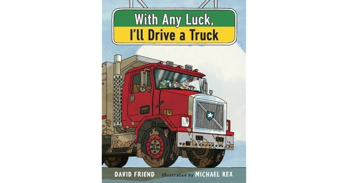 With Any Luck, I'll Drive a Truck by David Friend