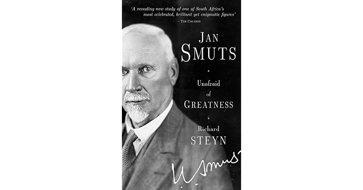 Jan Smuts: Unafraid of Greatness by Richard Steyn
