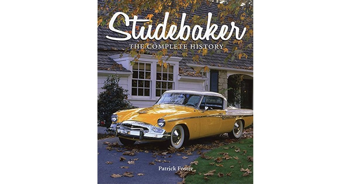 Studebaker: The Complete History by Patrick Foster