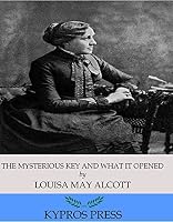 The Mysterious Key and What It Opened by Louisa May Alcott