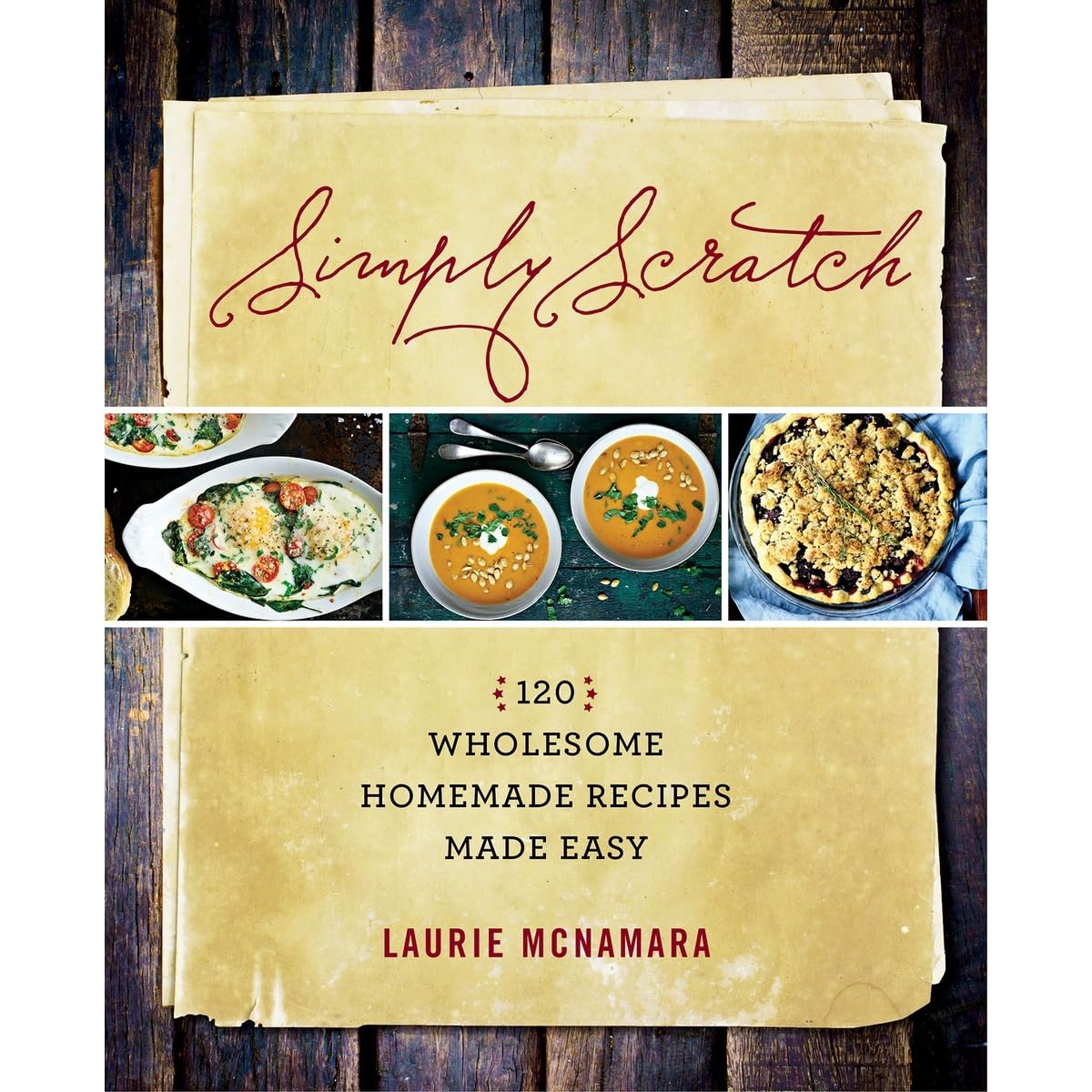 Simply Scratch: 120 Wholesome Homemade Recipes Made Easy by Laurie ...