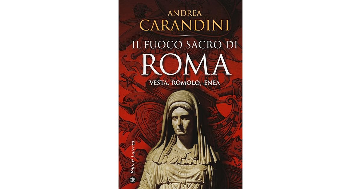 Il fuoco sacro di Roma: Vesta, Romolo, Enea by Andrea Carandini