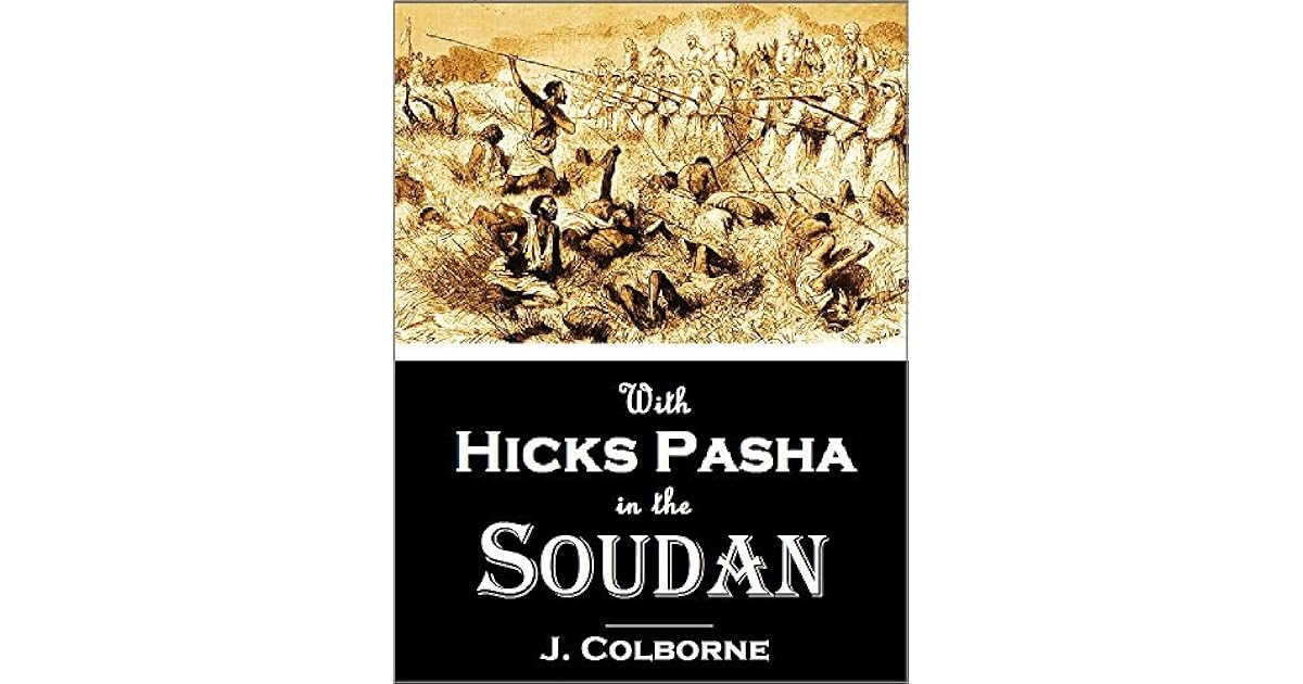 With Hicks Pasha in the Soudan: Being an Account of the Senaar Campaign in 1883 by J. Colborne