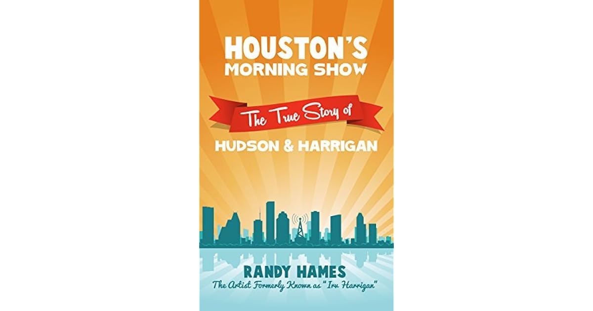 Houston's Morning Show: The True Story of Hudson & Harrigan by Randy Hames