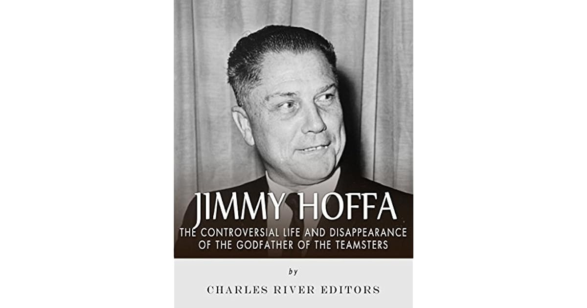 Jimmy Hoffa: The Controversial Life and Disappearance of the Godfather ...