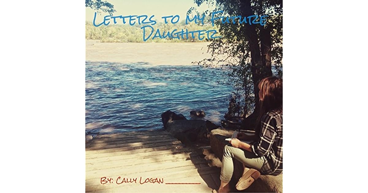 Letters to my Future Daughter: Godly Advice for Girls by Cally Logan