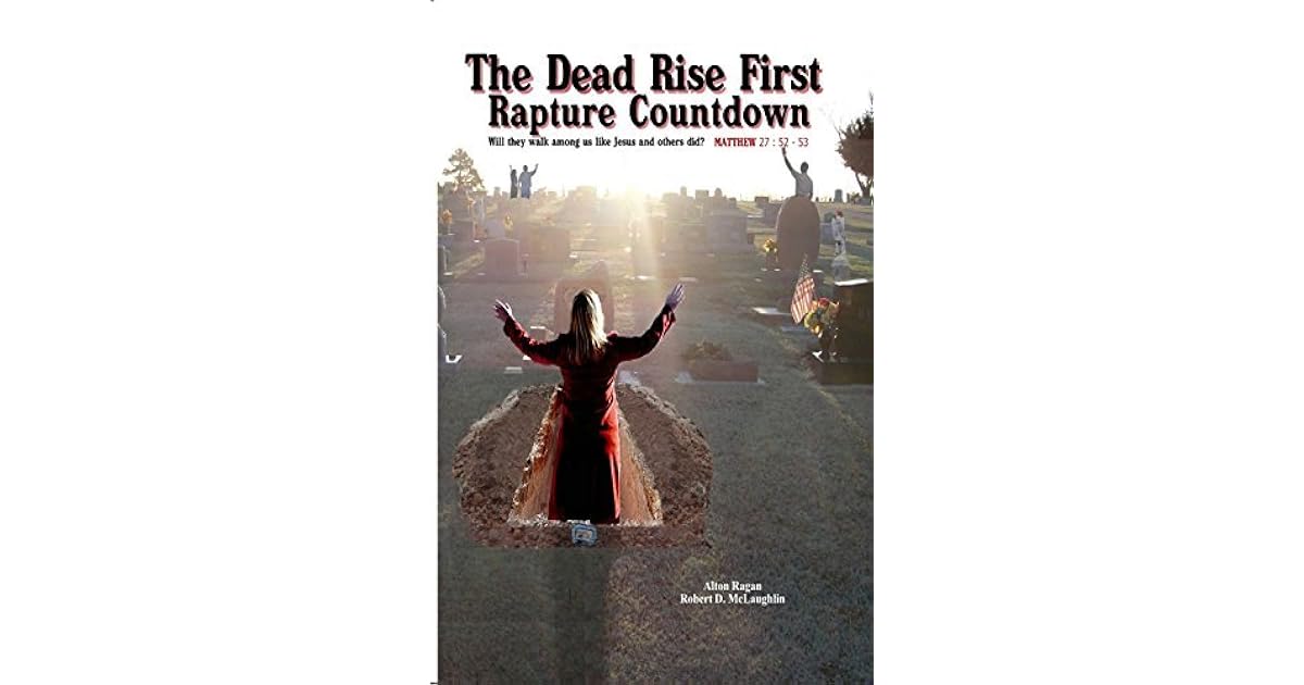 The Dead Rise First: Rapture Countdown by Alton Ragan