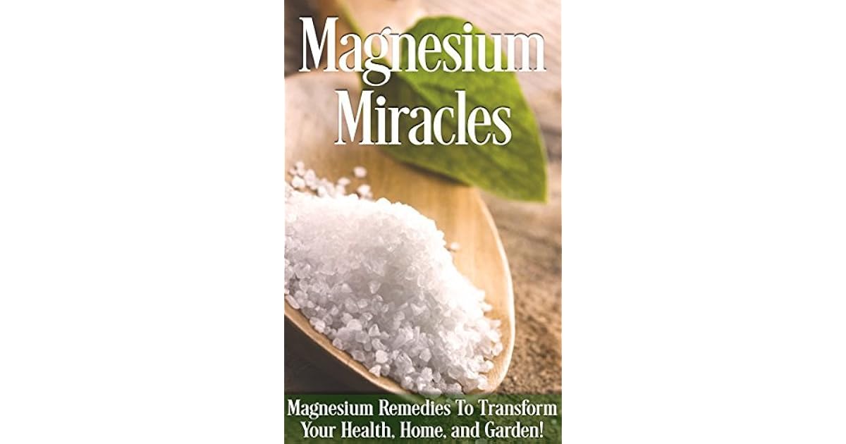 Magnesium Miracle: Magnesium Remedies To Transform Your Health, Home ...