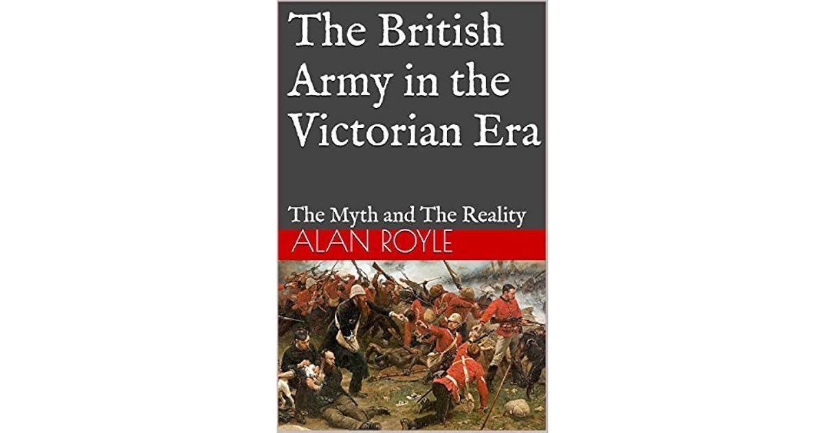 The British Army in the Victorian Era: The Myth and The Reality by Alan ...