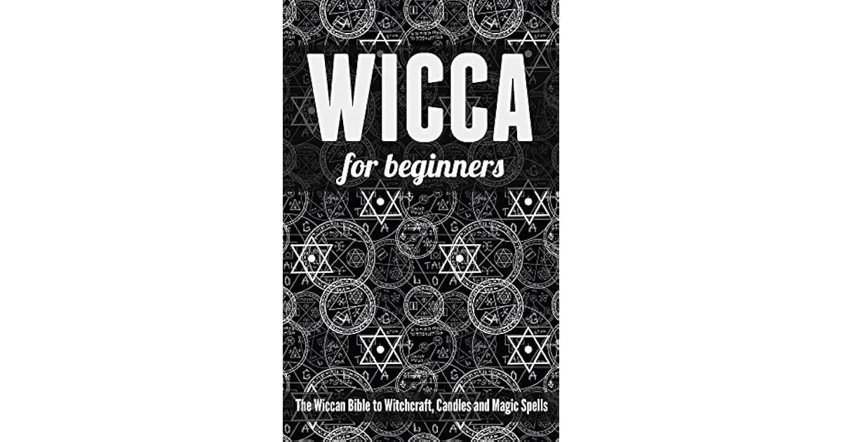 Wicca for Beginners: The Wiccan Bible to Witchcraft, Candles and Magic ...