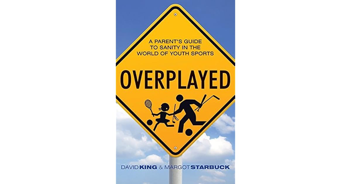 Overplayed: A Parent's Guide to Sanity in the World of Youth Sports by ...