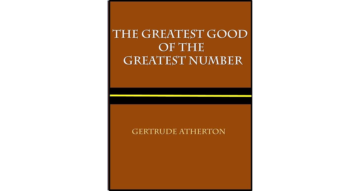 The Greatest Good of the Greatest Number by Gertrude Atherton