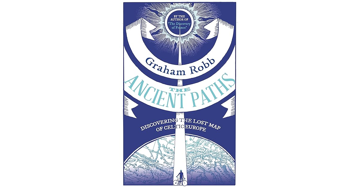The Ancient Paths: Discovering the Lost Map of Celtic Europe by Graham Robb