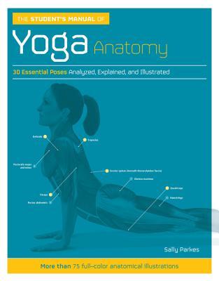 The Student's Manual of Yoga Anatomy: 30 Essential Poses Analyzed ...