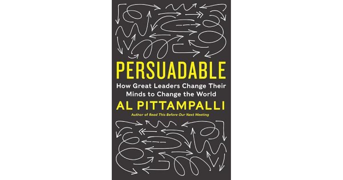 Persuadable: How Great Leaders Change Their Minds to Change the World ...
